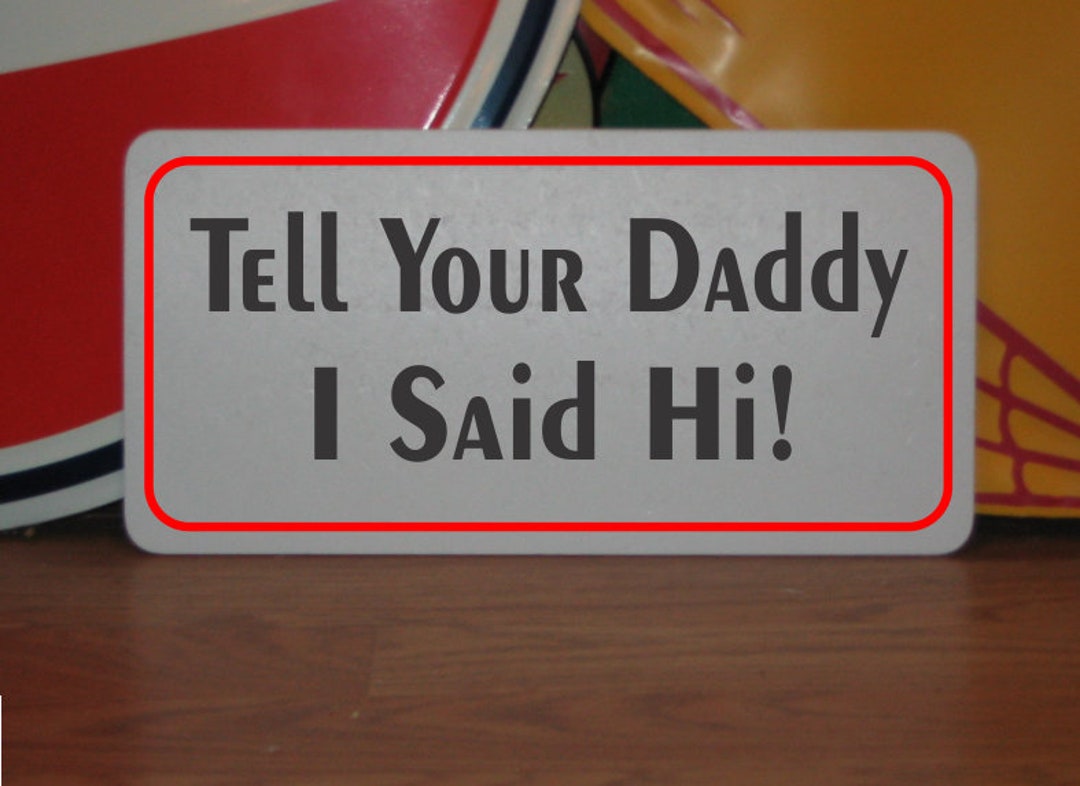 Tell Your Daddy I Said Hi Metal Sign - Etsy