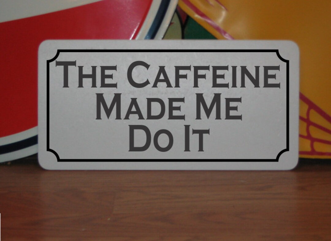 The Caffeine Made Me Do It Metal Sign - Etsy