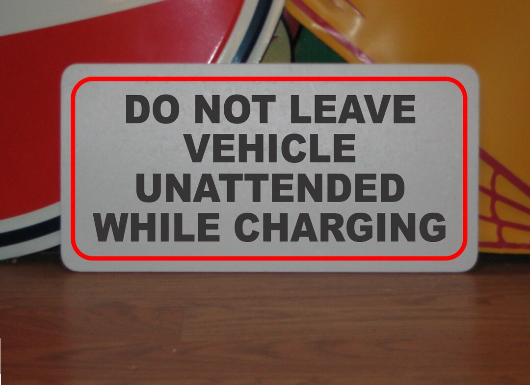 Do Not Leave Vehicle Unattended While Charging Metal Sign for E ...