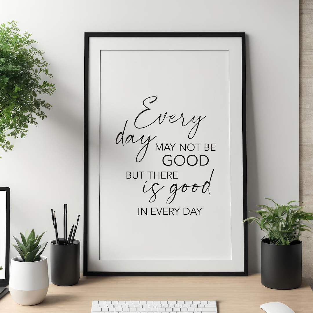 Every Day May Not Be Good but There is Good in Every Day Wall Art Print ...