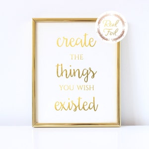 Motivational Quote Gold Foil Print Create the Things You Wish Existed ...