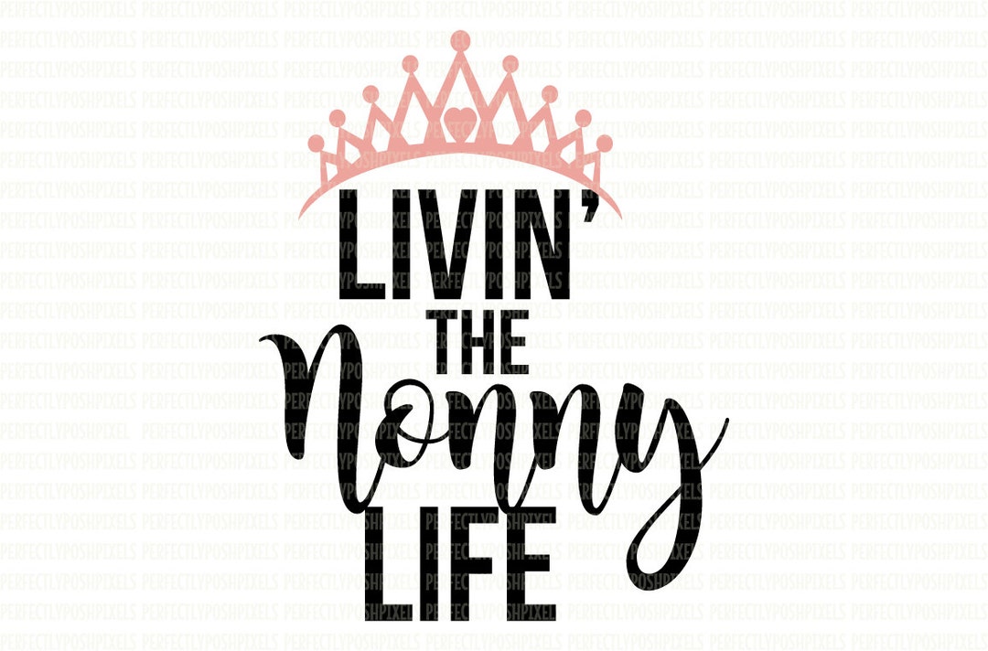 Livin the Nonny Life SVG Printable Clipart Cut Files Cuttable Templates ...