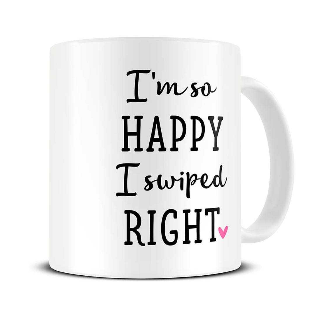 I'm so Happy I Swiped Right Mug Girlfriend Gift Mug Boyfriend Gift Mug ...