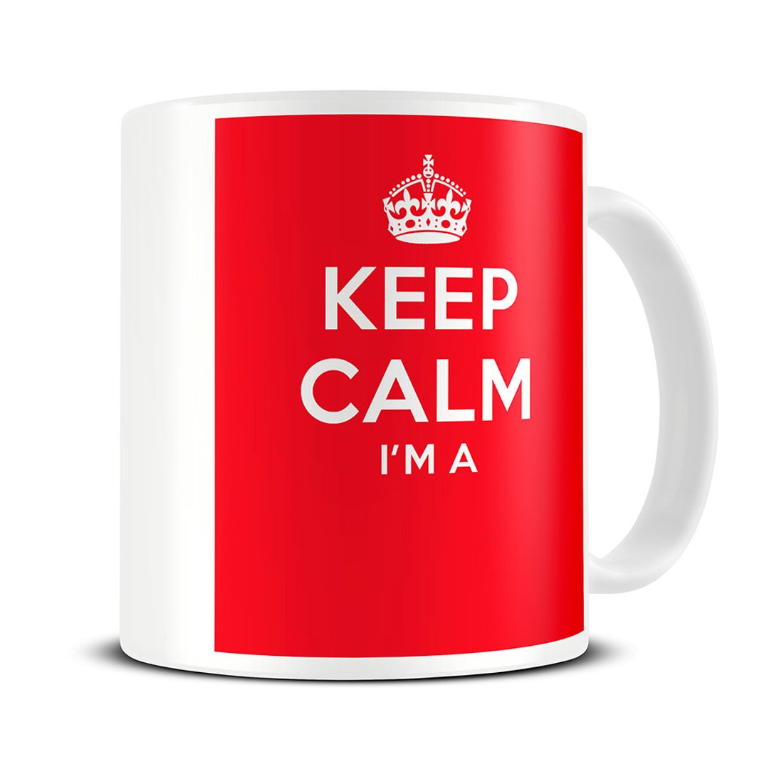 Keep Calm I'm a CUSTOM COFFEE MUG - Funny Gift Mugs - Personalised Mugs ...
