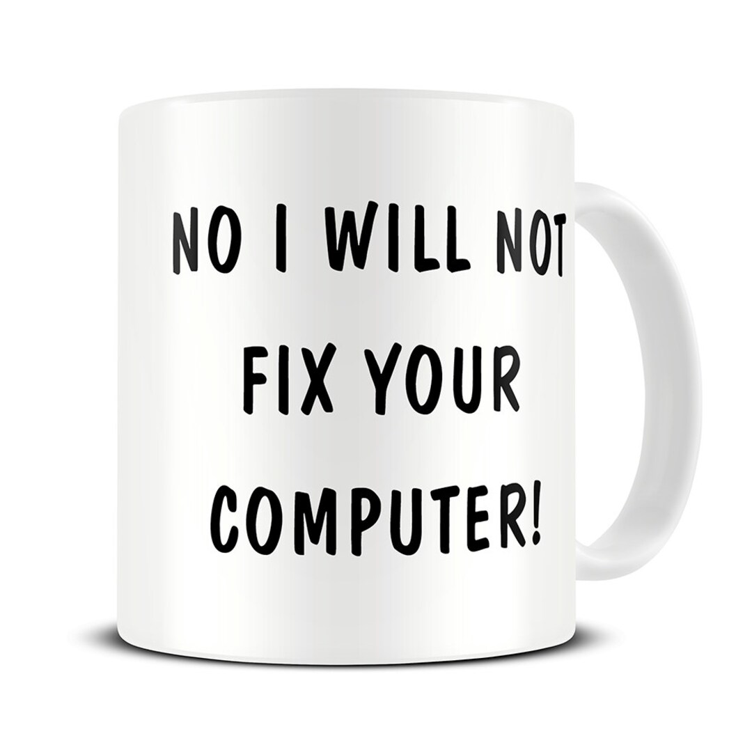No I Will Not Fix Your Computer Coffee Mug - Funny Computer Science Mug ...