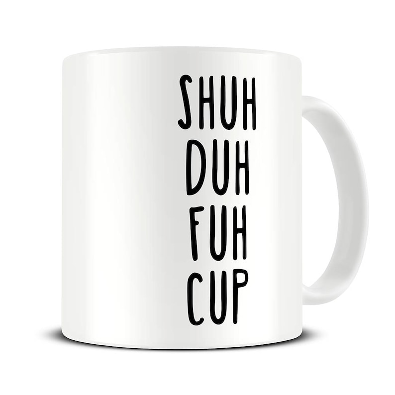 Funny Coffee Mug - Shuh Duh Fuh Cup - Funny Boyfriend Gift - Work Mug ...