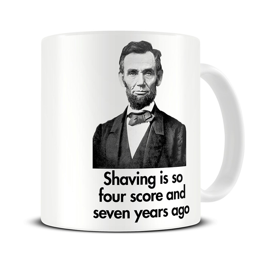 Shaving is so Four Score Funny Coffee Mug Abraham Lincoln Quote Mug ...