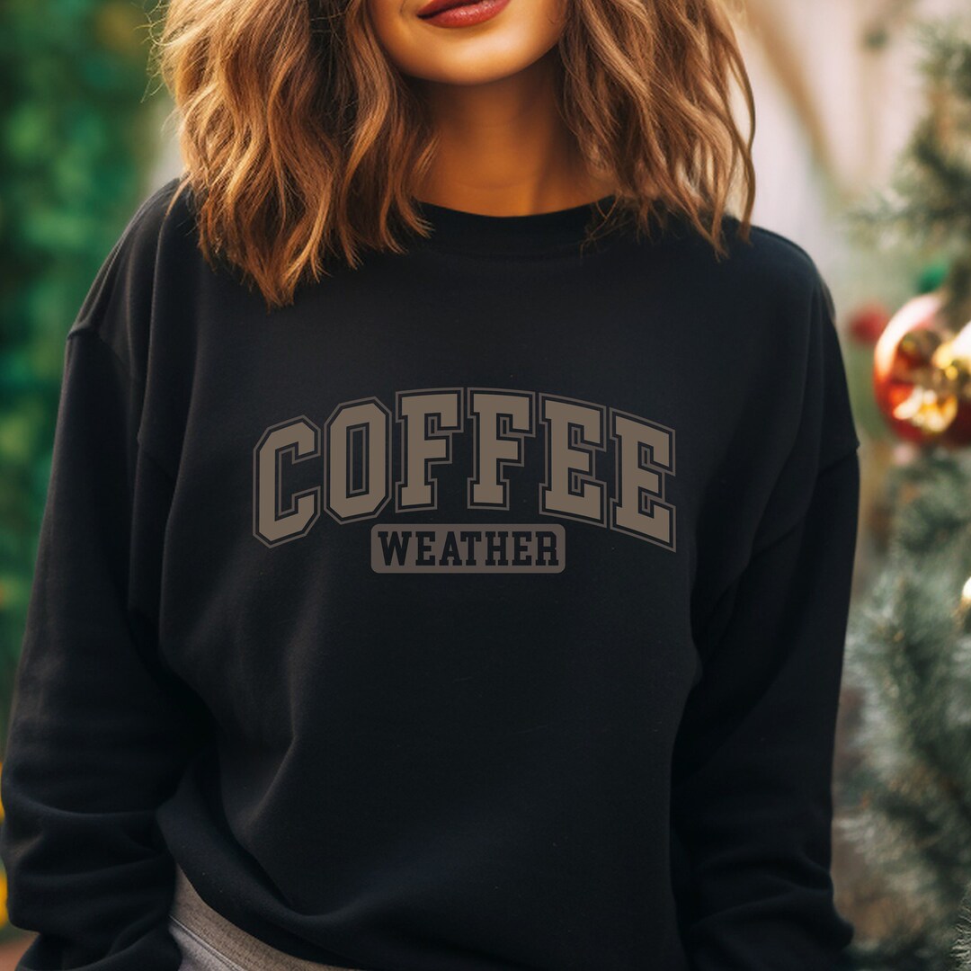 Coffee Weather Sweatshirt, Coffee Sweatshirt, Cute Coffee Sweatshirt ...