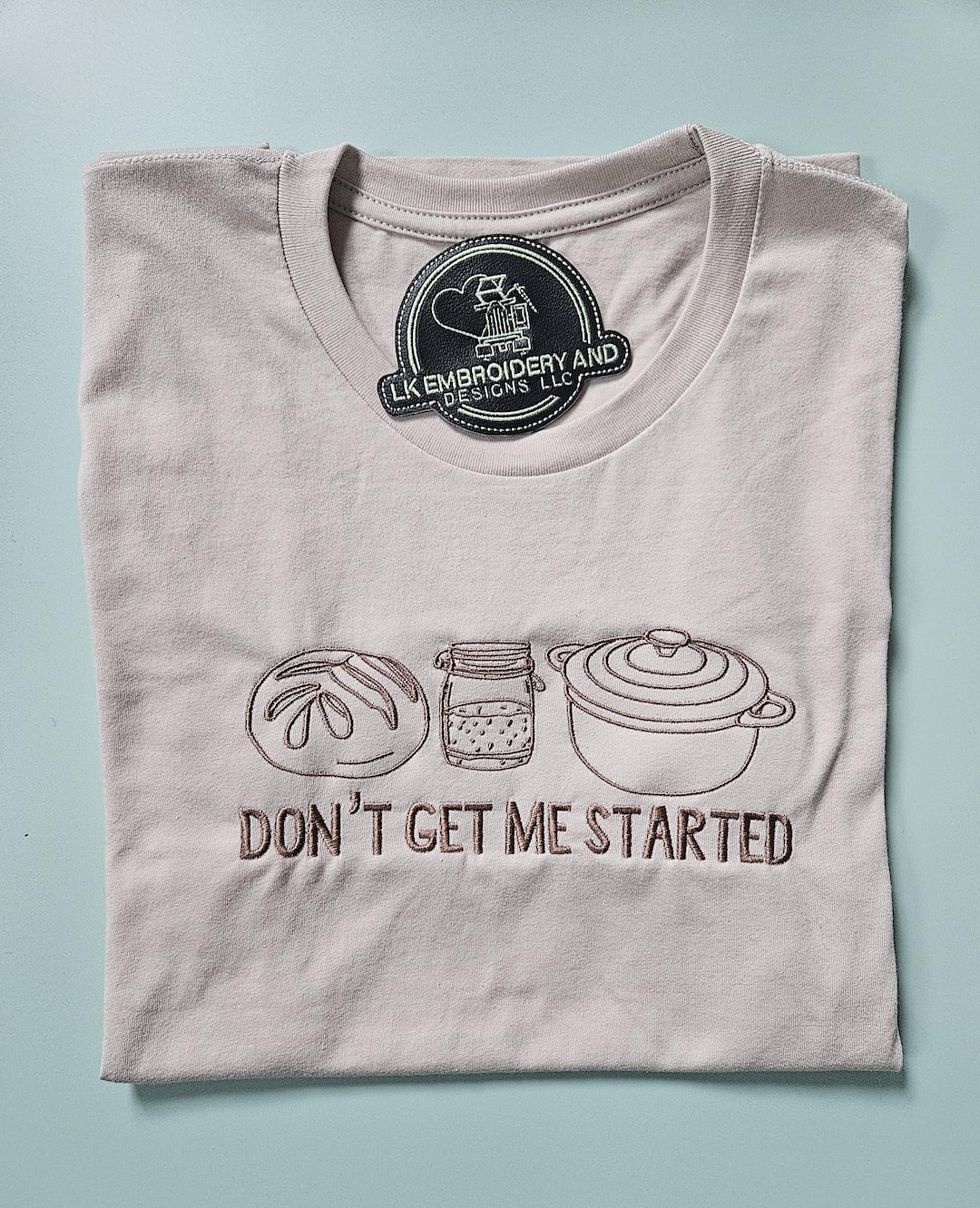 Don't Get Me Started Sourdough Starter Embroidered Tshirt - Etsy