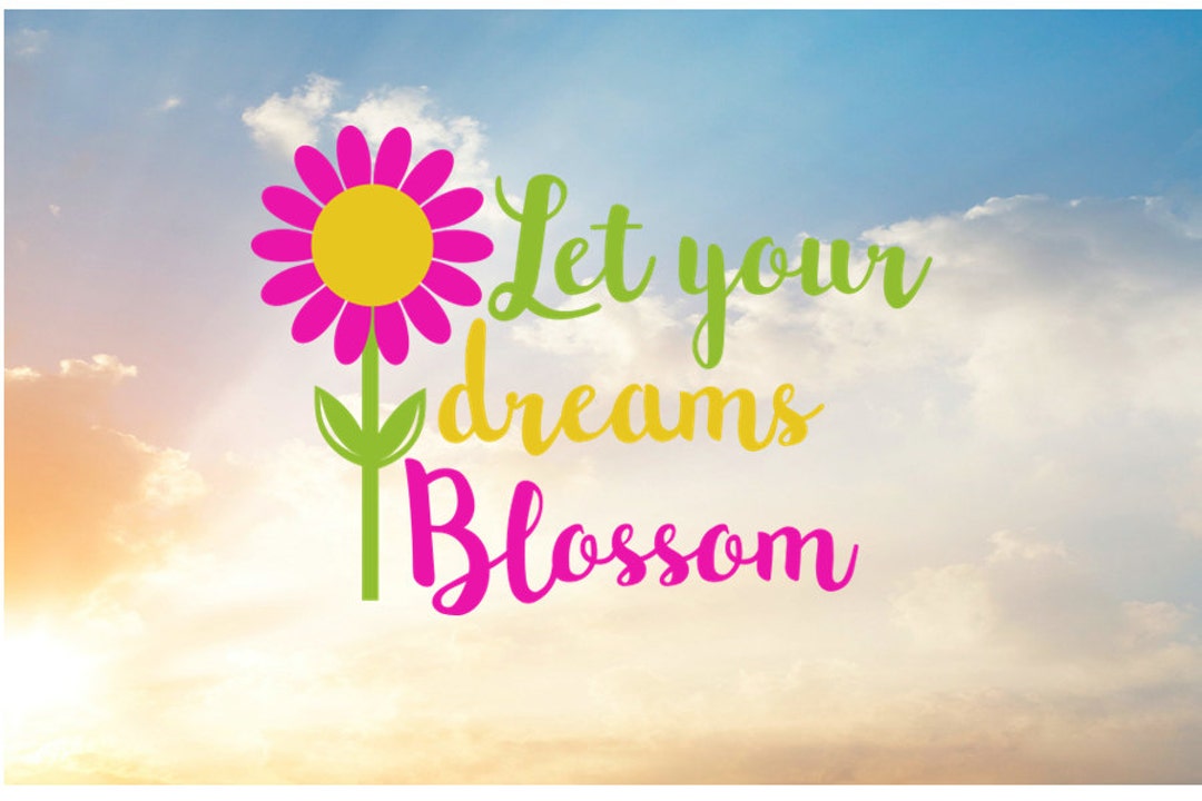 Let Your Dreams Blossom Flower SVG – Vinyl Decal (digital Download) - Etsy