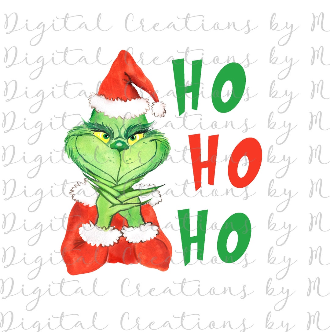 Grinch Ho Ho Ho - the Grinch PNG 300 Dpi File Sublimation, Instant ...