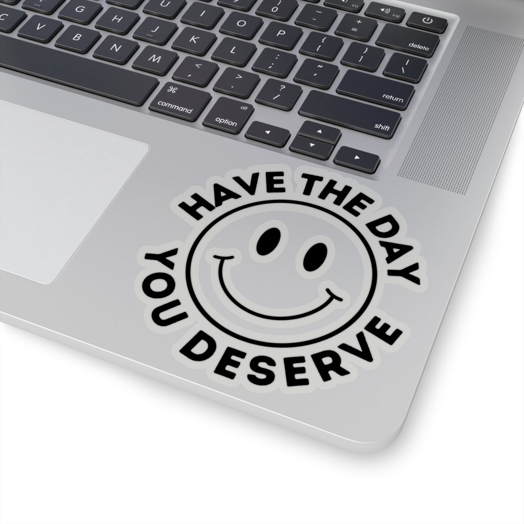 Have the Day You Deserve Kiss-cut Sticker - Etsy