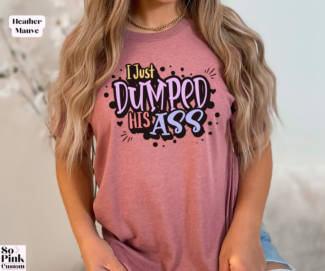 Funny Break up Shirt, Snarky Dumped Him T-shirt, Funny Divorce Shirt ...