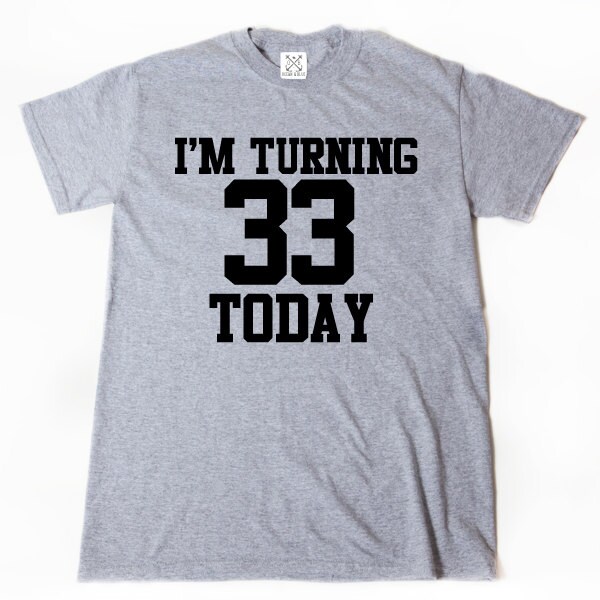 I'm Turning 33 Today T-shirt Funny Thirty Three Thirty 33 Birthday Tee ...