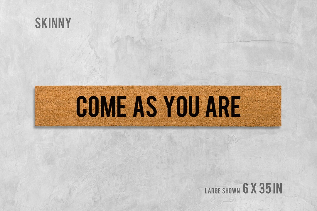 Come as You Are Skinny Doormat, Come as You Are Door Mat, Come as You ...