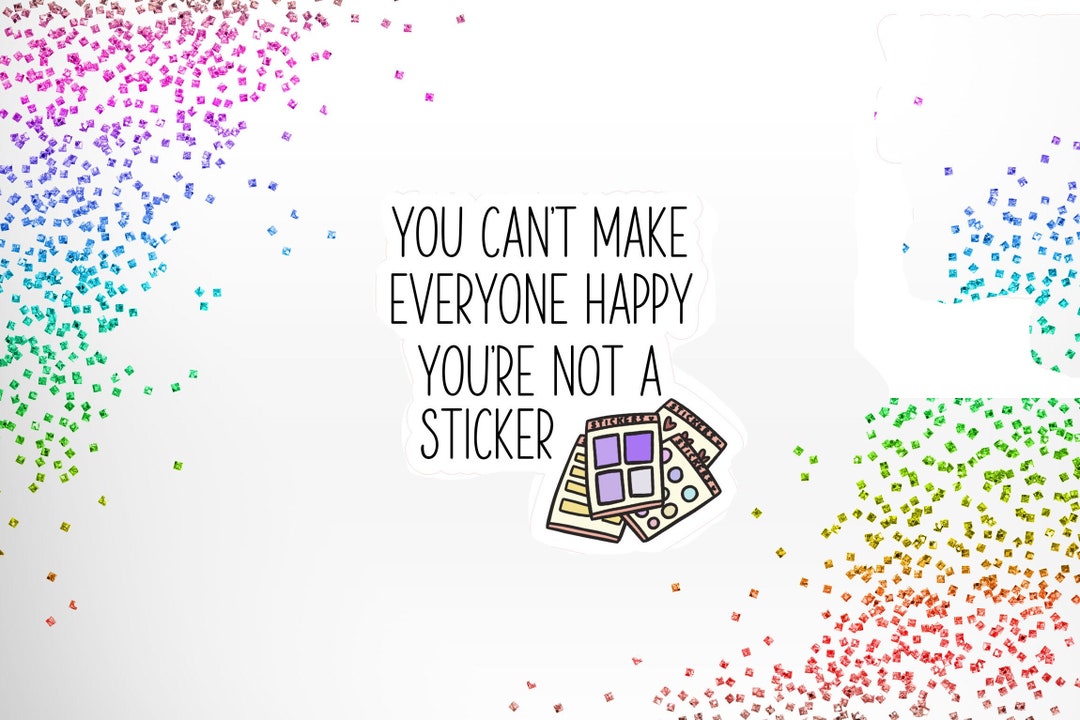 You Cannot Make Everyone Happy Die Cut - Etsy