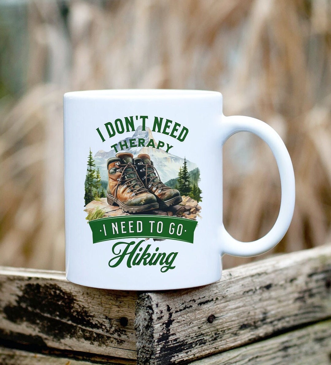 Hiking Mug-I Don't Need Therapy I Need To Go Hiking Coffee Mug-Hiking ...