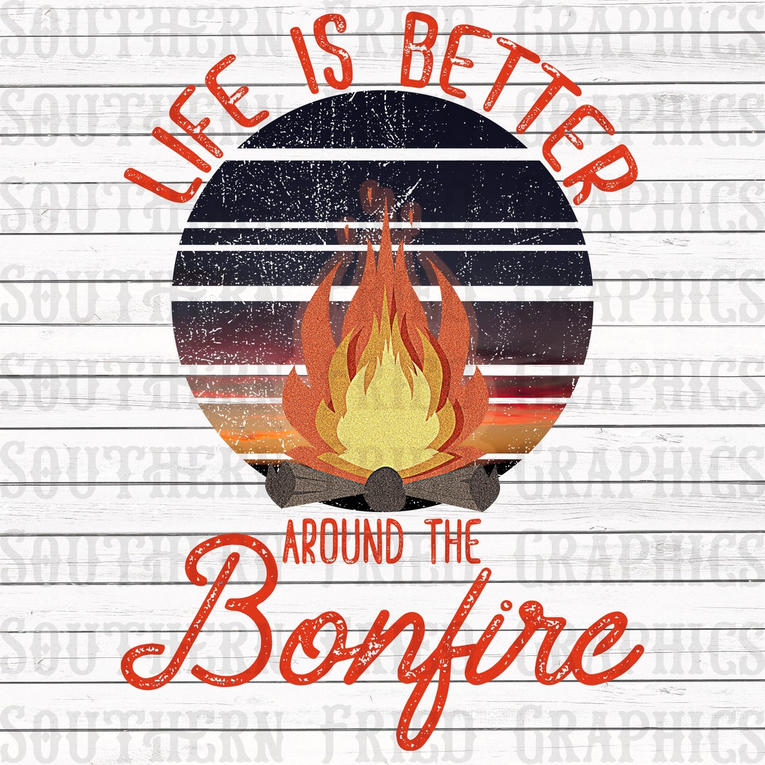 Life is Better Around the Bonfire Graphic - Etsy