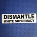 Dismantle White Supremacy Bumper Sticker | Etsy