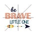 BE BRAVE Little One- 4x4 Embroidery Design, Digital File in Multiple ...