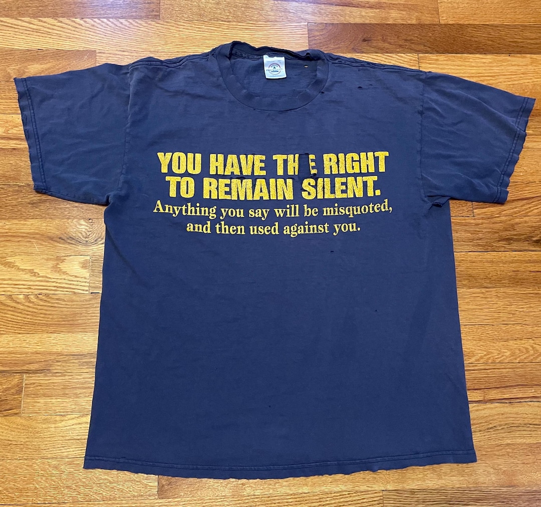 Funny 90s You Have the Right to Remain Silent Anything You Say Will Be ...
