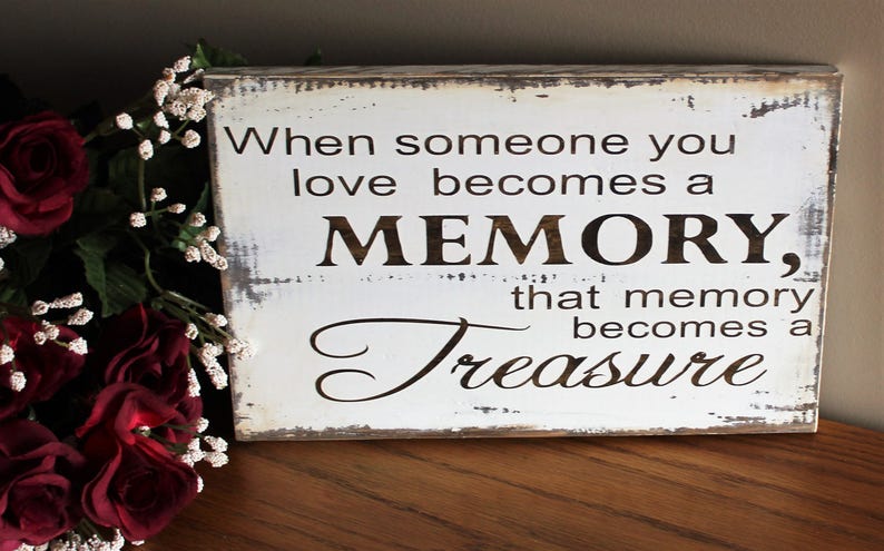 When Someone You Love Becomes A Memory, That Memory Becomes A Treasure ...
