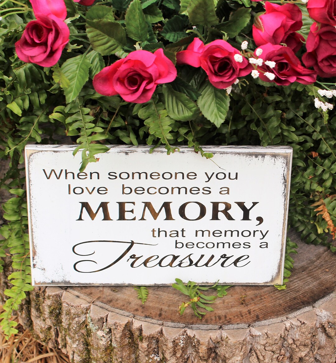 When Someone You Love Becomes A Memory, That Memory Becomes A Treasure ...