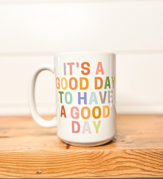 Its a Good Day to Have a Good Day Mug Good Day Mug - Etsy