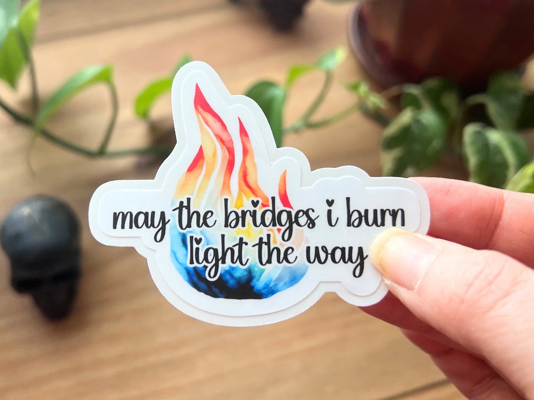 Sarcastic Sticker may the Bridges I Burn Light the Way Funny Vinyl ...