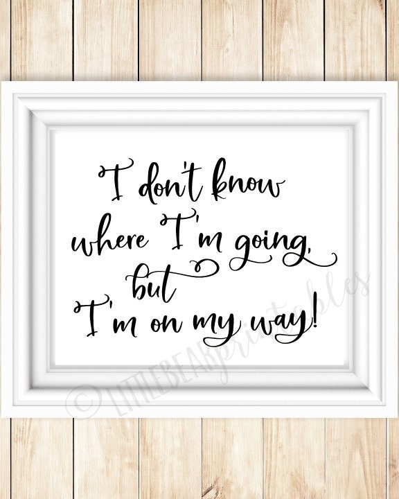 I Don't Know Where I'm Going, but I'm on My Way, Wall Art Printable ...
