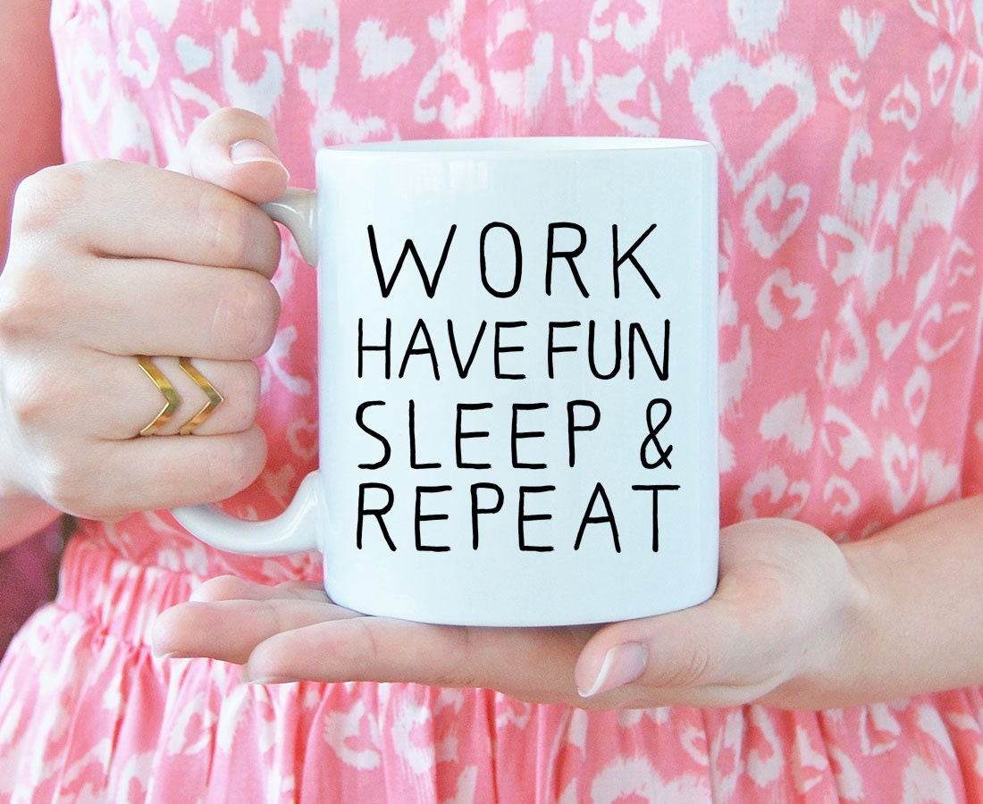 Motivational Words Mug, Work Have Fun Sleep and Repat Mug, 11oz Coffee ...