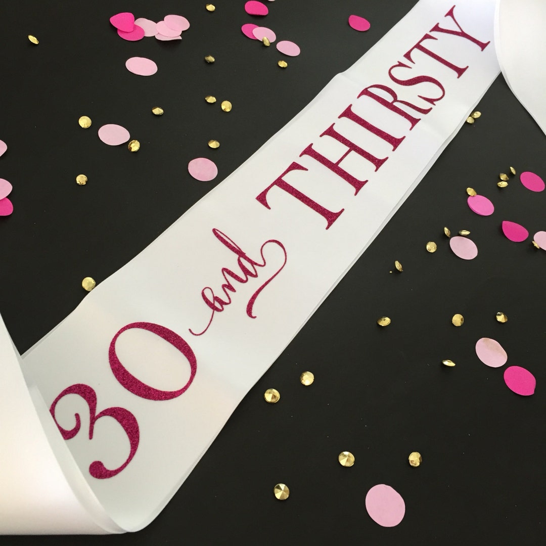30 and Thirsty Sash, 30th Birthday Sash, Dirty 30 Sash, 30th Birthday ...