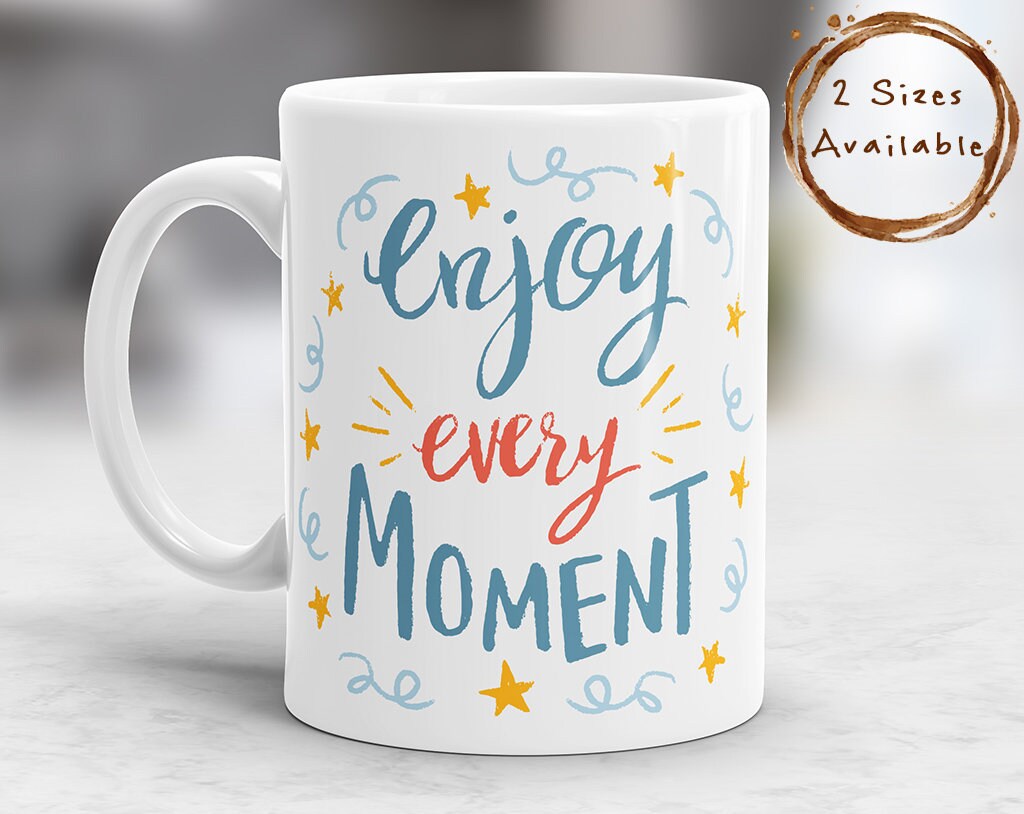 Enjoy Every Moment Mug Inspirational Mug Inspire Quotes Mug - Etsy