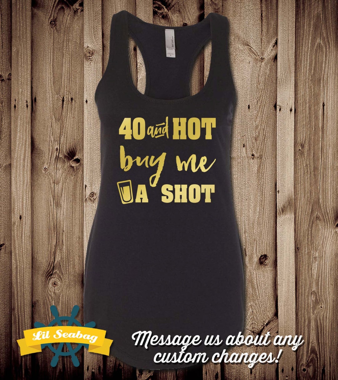 40 and Hot 40th Birthday, Buy Me a Shot Tank Top, Thirtieth Birthday ...
