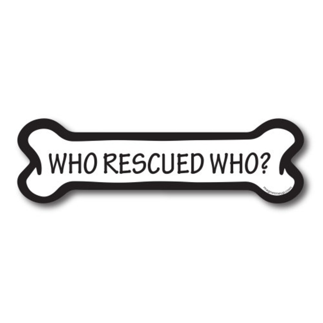 Who Rescued Who? Dog Bone Car Magnet by Magnet Me up 2x7" Dog Bone Auto ...