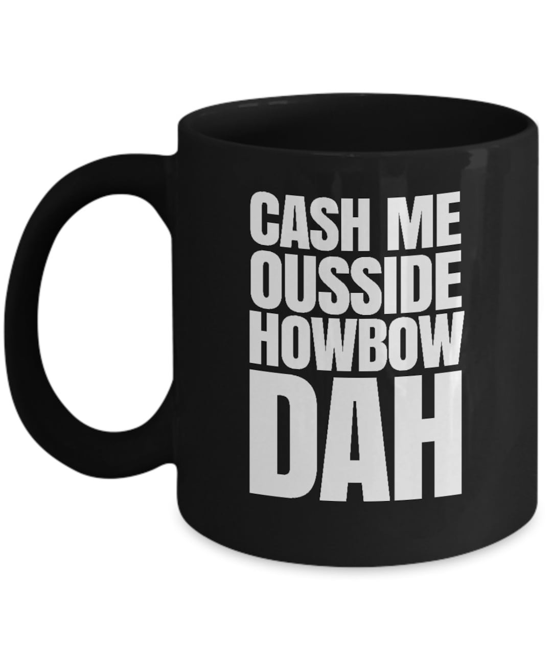 Cash Me Ousside Howbow Dah Meme Mug - Catch Me Outside How Bow Dah ...