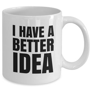I Have a Better Idea Meme Mug - Office Employee/professional Memes ...