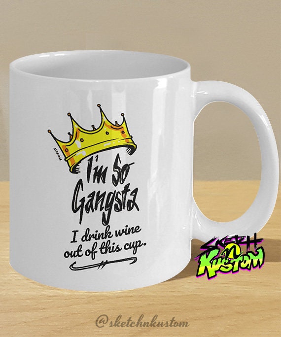 I'm so Gangsta Mug I'm so Gangsta I Drink Wine Out of This Cup, Gangsta ...