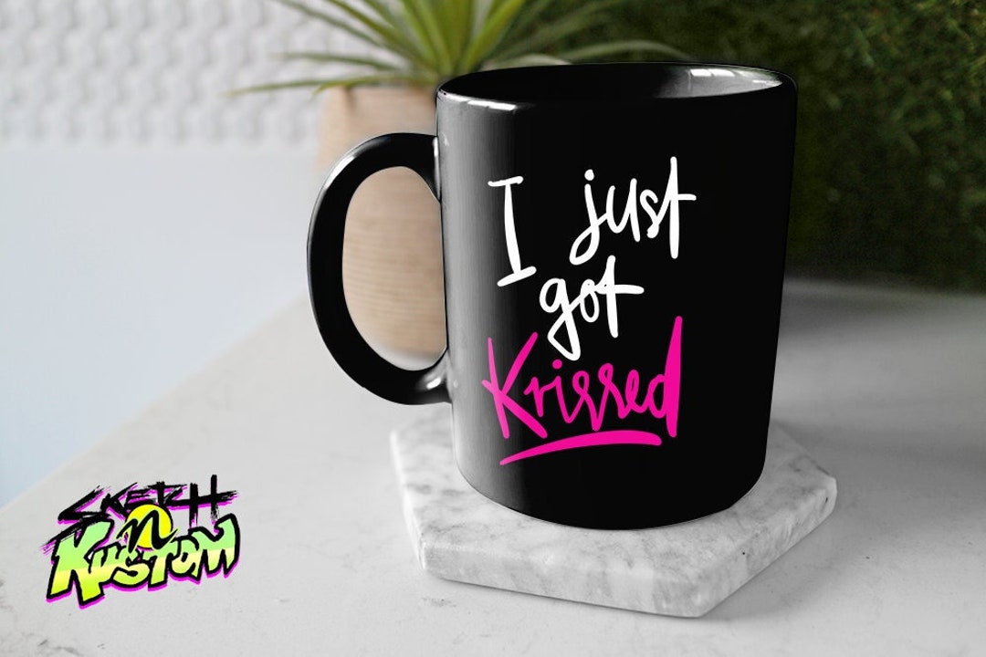 You Just Got Krissed Mug / I Just Got Krissed Mug / Funny Krissed Mug ...