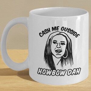 Cash Me Ousside Howbow Dah Meme Mug - Catch Me Outside How Bow Dah ...
