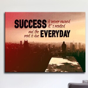 Success is Never Owned, It's Rented and the Rent is Due Every Day ...