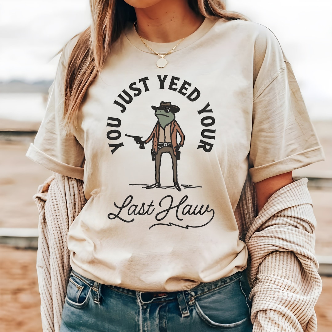 You Just Yeed Your Last Haw Graphic Tee - Etsy
