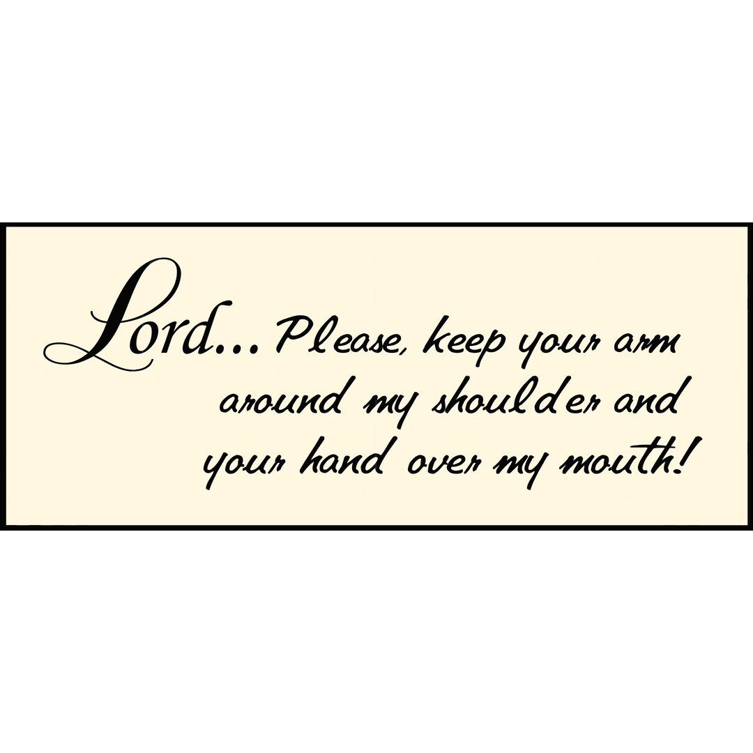 Lord Please Keep Your Arm Around My Shoulder and Your Hand Over My ...