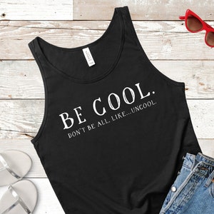 Be Cool. Don't Be All, Like...uncool | RHONY Quote | Unisex Tank Top ...