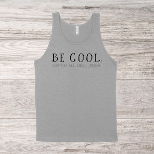 Be Cool. Don't Be All, Like...uncool | RHONY Quote | Unisex Tank Top ...