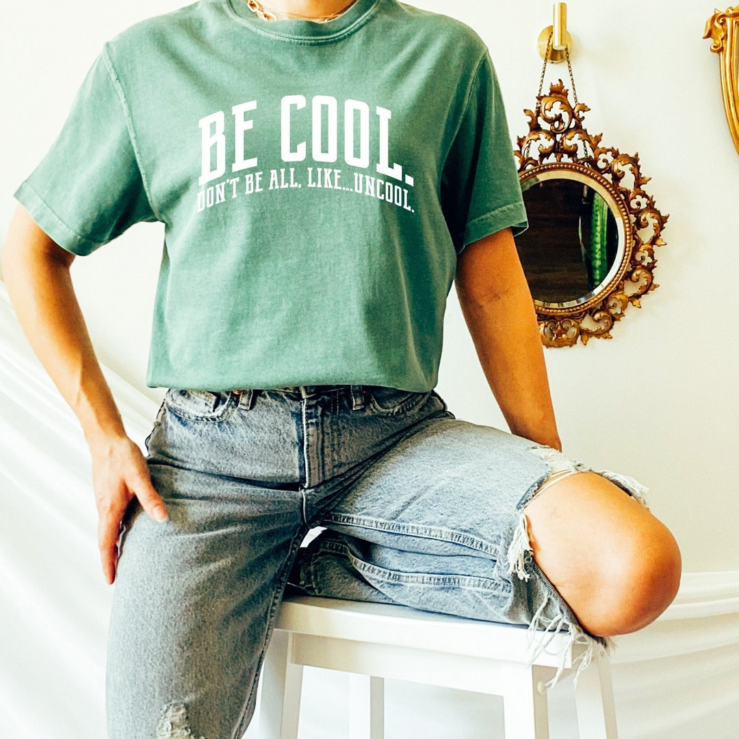Be Cool. Don't Be All, Like...uncool Comfort Colors Tee Short Sleeved ...