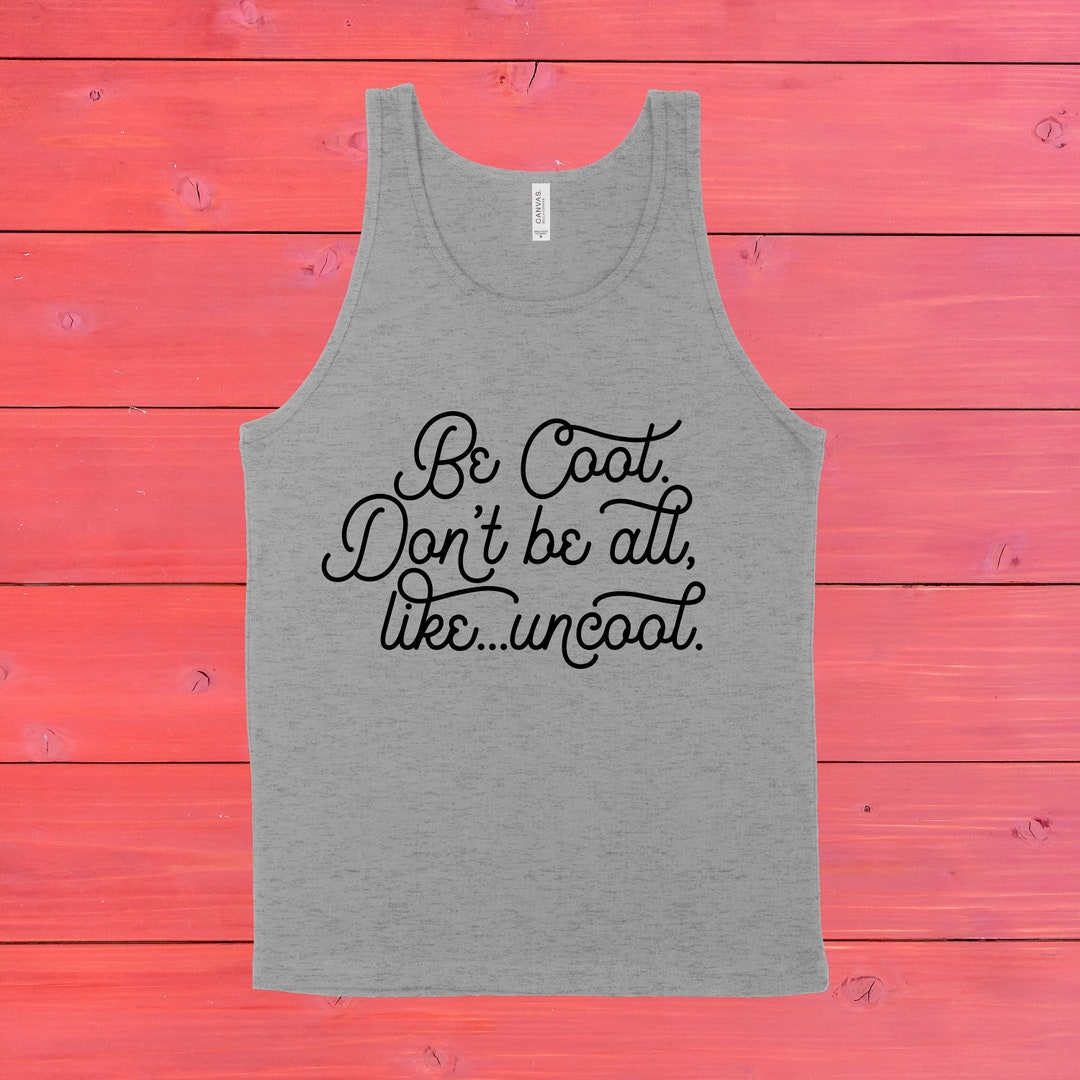 Be Cool. Don't Be All, Like...uncool | RHONY Quote | Unisex Tank Top ...