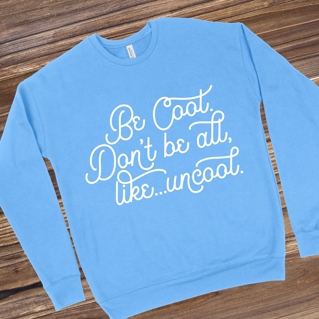 Be Cool. Don't Be All, Like...uncool | RHONY Quote | Unisex Sweatshirt ...