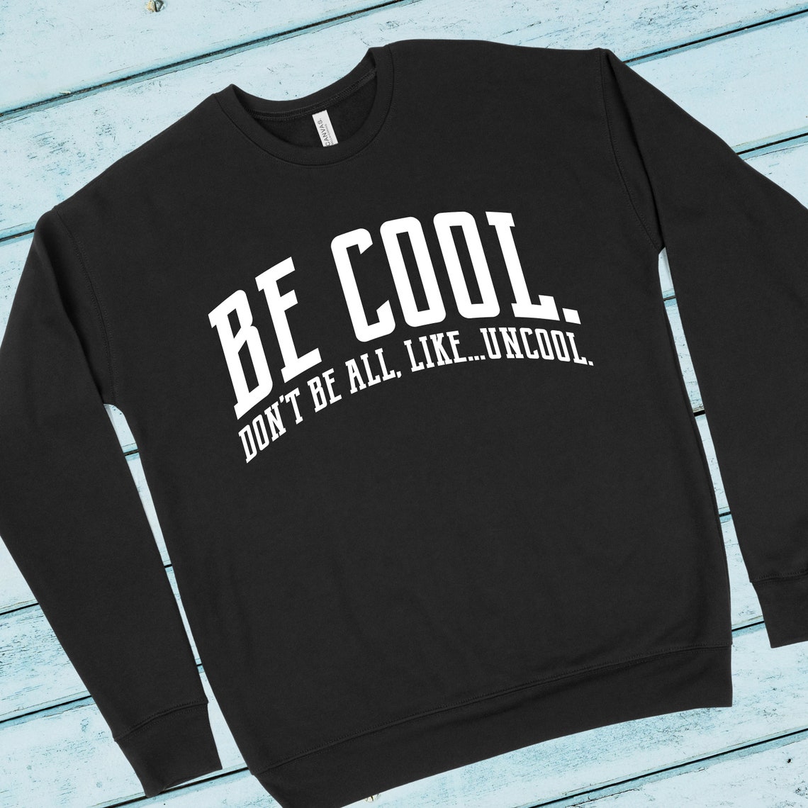 Be Cool. Don't Be All, Like...uncool | RHONY Quote | Unisex Sweatshirt ...