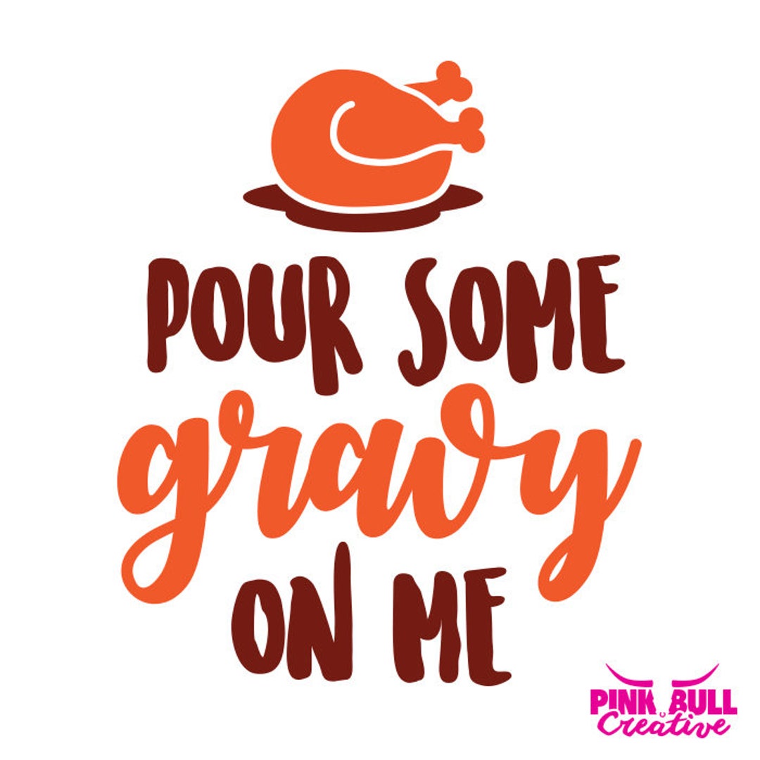 Pour Some Gravy on Me SVG for Cricut or Other Cutting Machine, Turkey ...